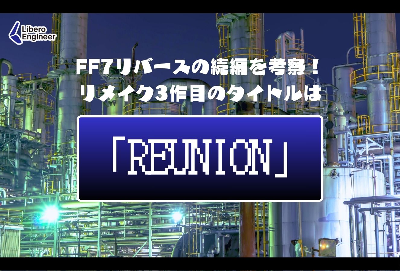 FF7リバースの続編を考察！リメイク3作目のタイトルは「REUNION（リユニオン）」 - Libero Engineer
